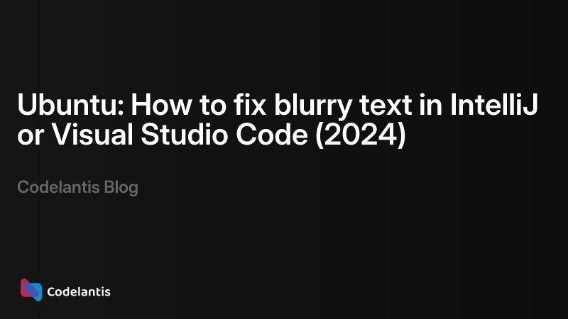 Ubuntu: How to fix blurry text in IntelliJ or Visual Studio Code (2024)
